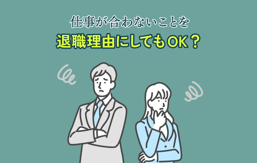 仕事が合わないことを退職理由にしてOK？取るべき対策や転職時のポイントを解説 | 第二の就活